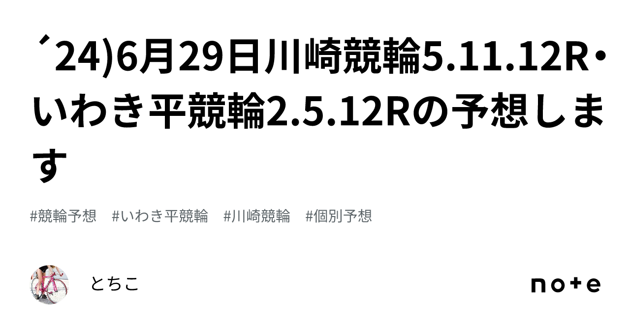 ´24)6月29日川崎競輪5.11.12R・いわき平競輪2.5.12Rの予想します｜とちこ