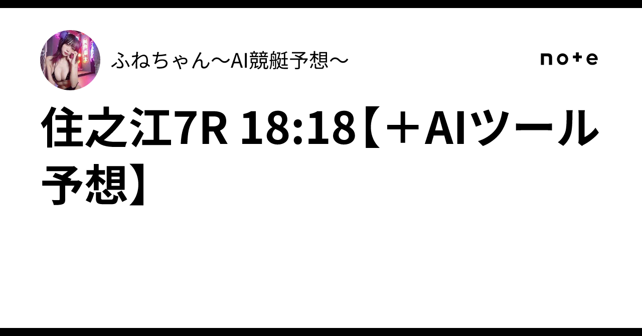 住之江7R 18:18【＋AIツール予想】｜🎀ふねちゃん🎀～AI競艇予想～
