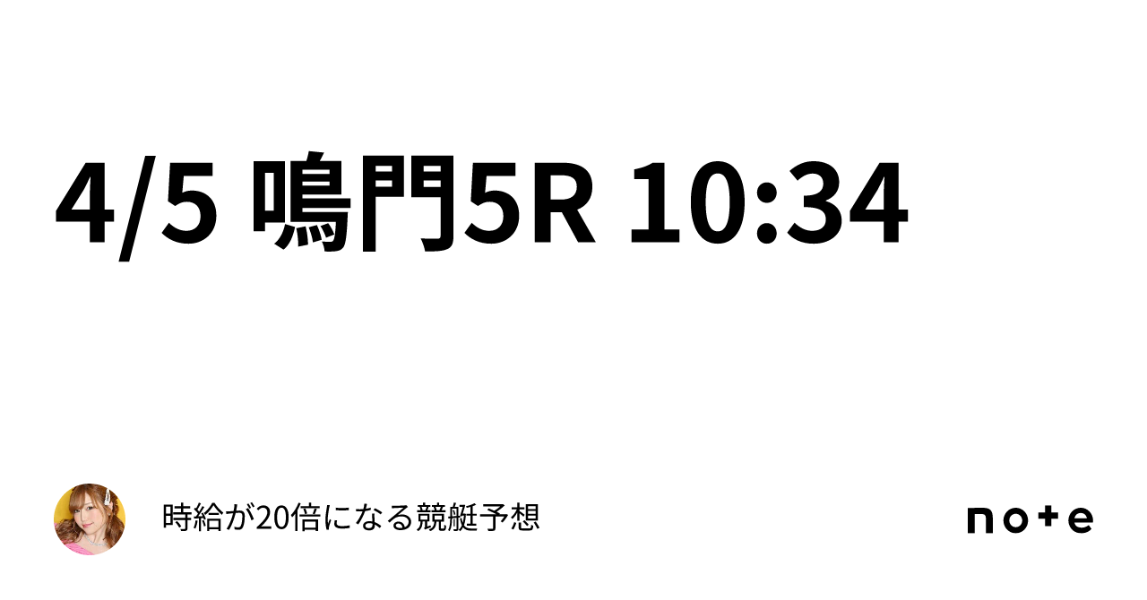 4/5 鳴門5R 10:34｜時給が20倍になる🌈競艇予想