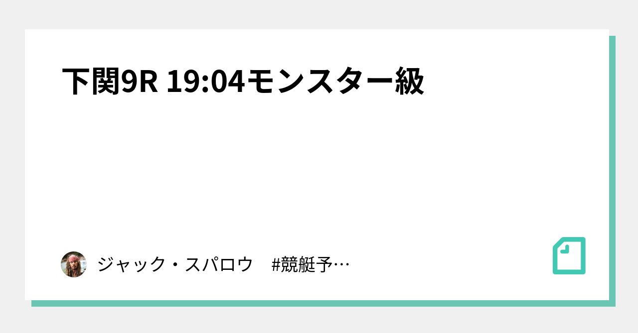 下関9R 19:04👑モンスター級👑｜ジャック・スパロウ #競艇予想 #ボートレース｜note