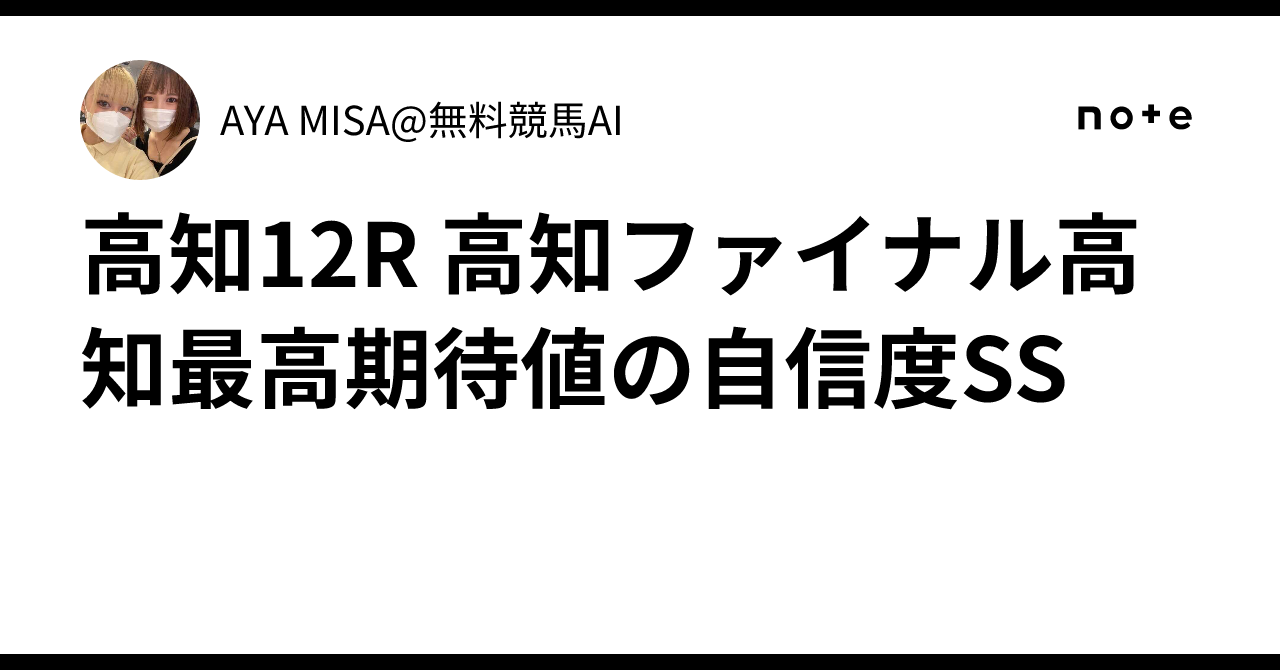 高知12R 高知ファイナル 高知最高期待値の自信度SS ｜AYA MISA@無料競馬AI☘️