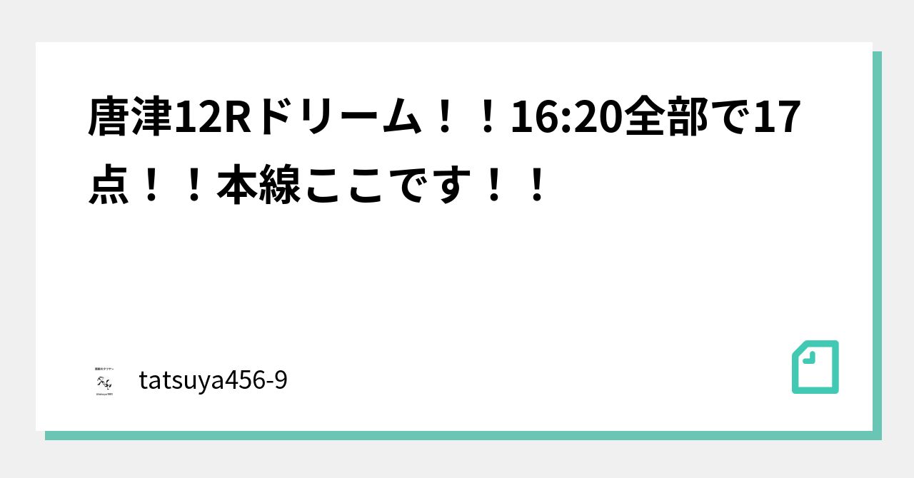 唐津12Rドリーム！！16:20全部で17点！！本線ここです！！｜tatsuya456-9｜note