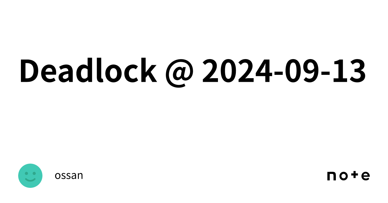 Deadlock @ 2024-09-13｜ossan