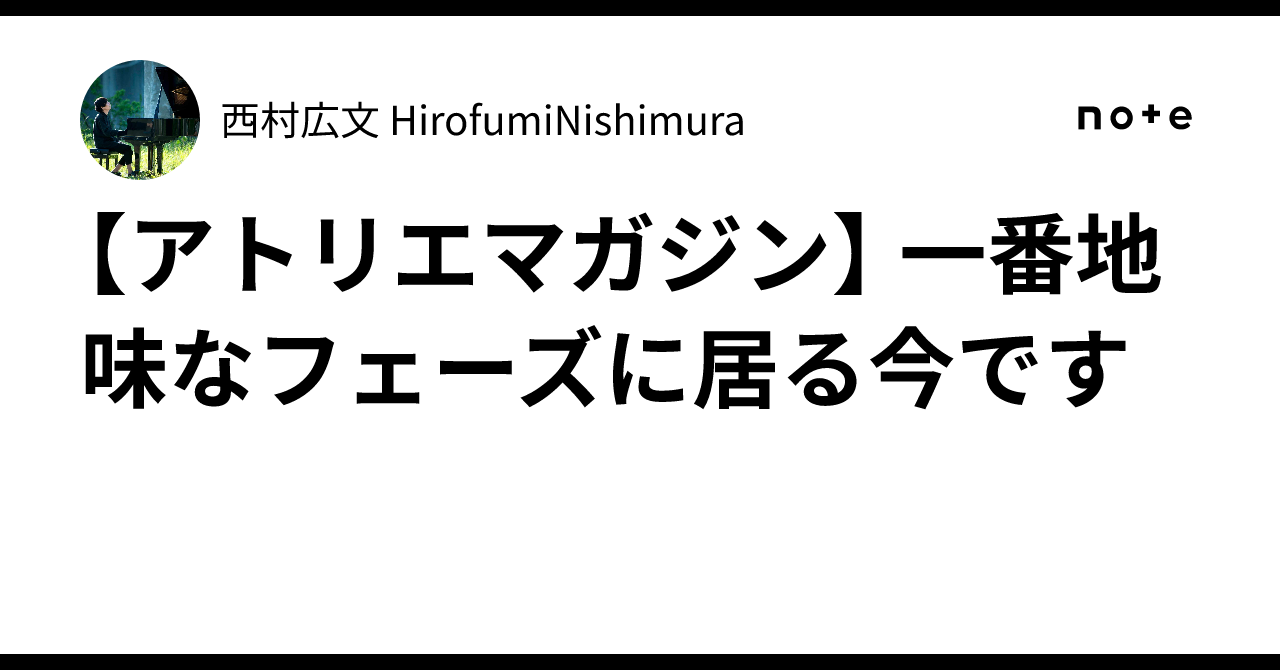 【アトリエマガジン】 一番地味なフェーズに居る今です｜西村広文 HirofumiNishimura