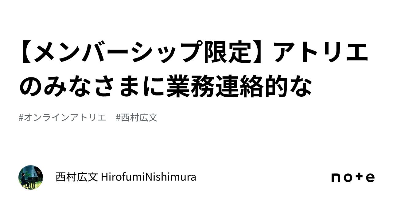 【メンバーシップ限定】 アトリエのみなさまに業務連絡的な｜西村広文 HirofumiNishimura
