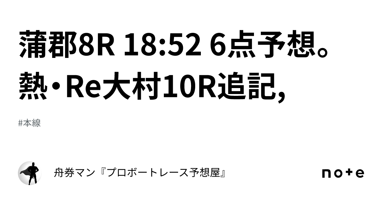 蒲郡8R 18:52 6点予想。熱・Re大村10R追記,｜舟券マン🚤『プロボートレース予想屋』