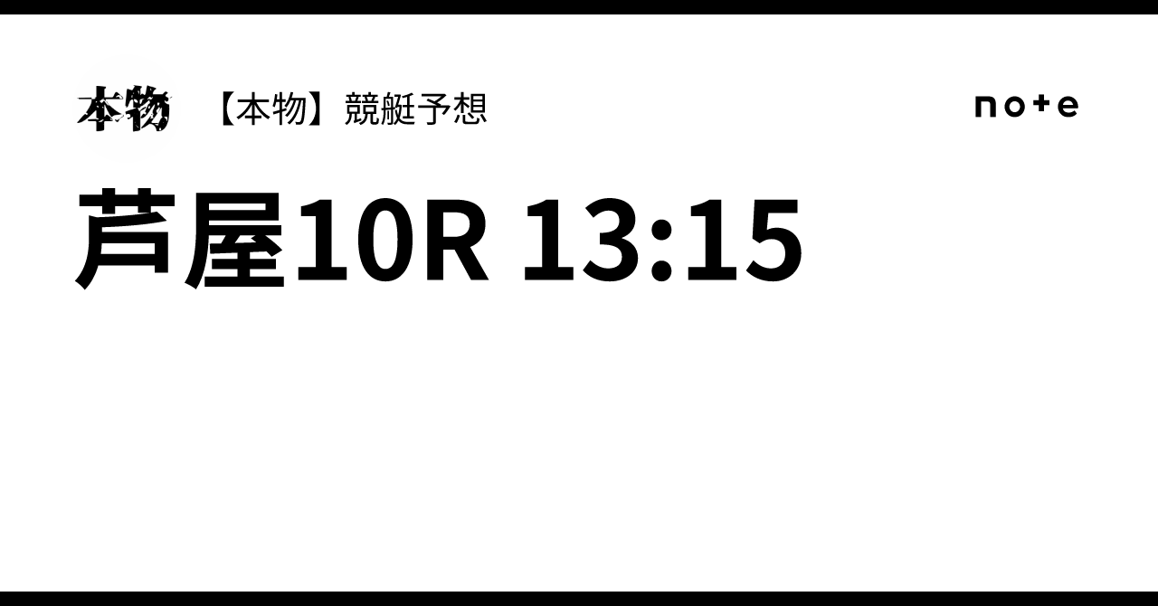芦屋10R 13:15｜【本物】競艇予想 🧙‍♂️