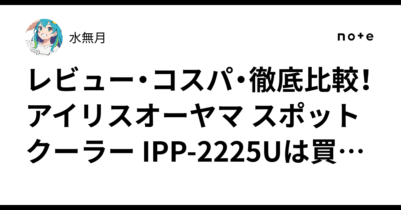 レビュー・コスパ・徹底比較！アイリスオーヤマ スポットクーラー IPP‑2225Uは買いなのか？【ポータブルクーラー】｜水無月