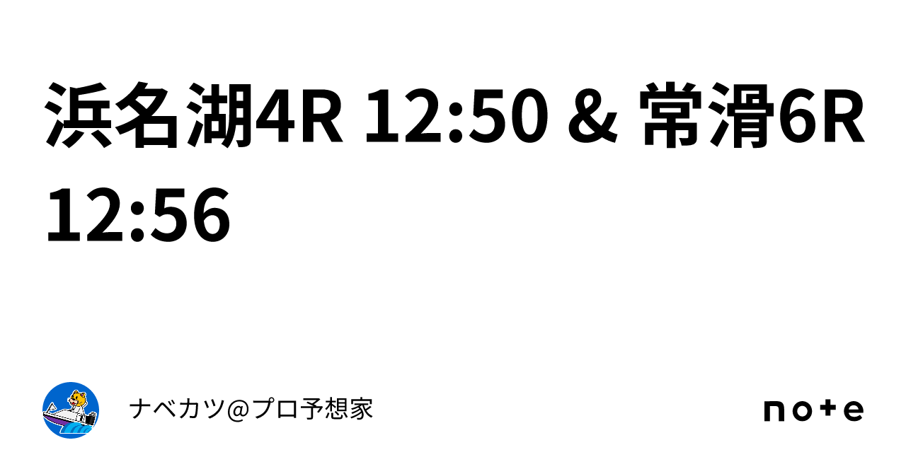 浜名湖4R 12:50 & 常滑6R 12:56｜ナベカツ@プロ予想家