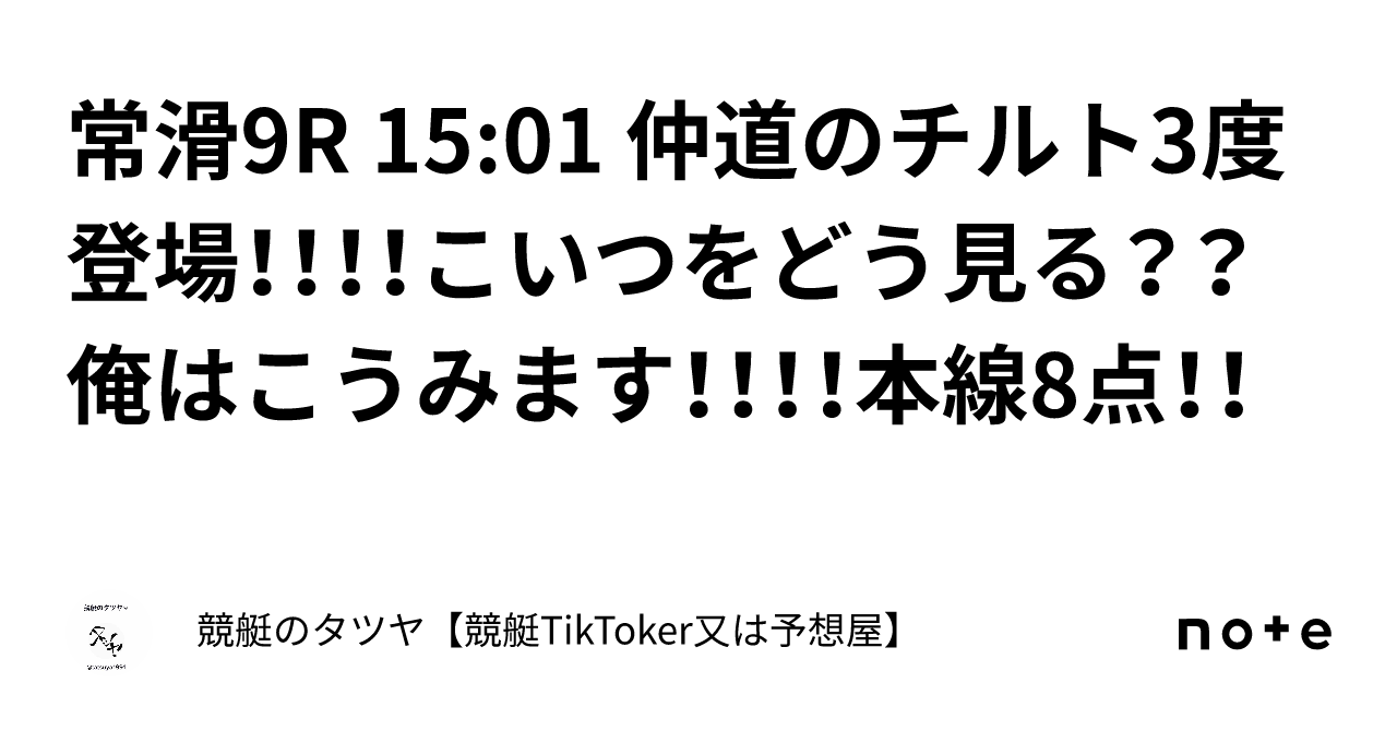 常滑9R 15:01 仲道のチルト3度登場！！！！こいつをどう見る？？俺はこうみます！！！！本線8点！！｜競艇のタツヤ【競艇TikToker又は予想屋】