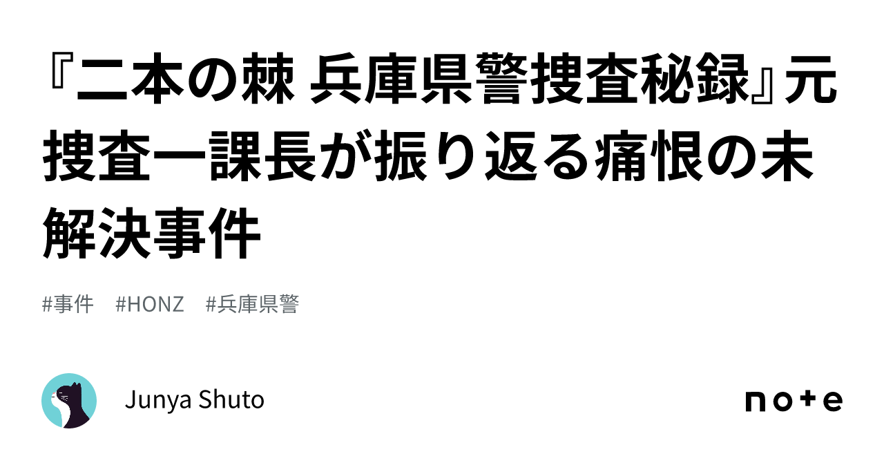 『二本の棘 兵庫県警捜査秘録』元捜査一課長が振り返る痛恨の未解決事件｜Junya Shuto