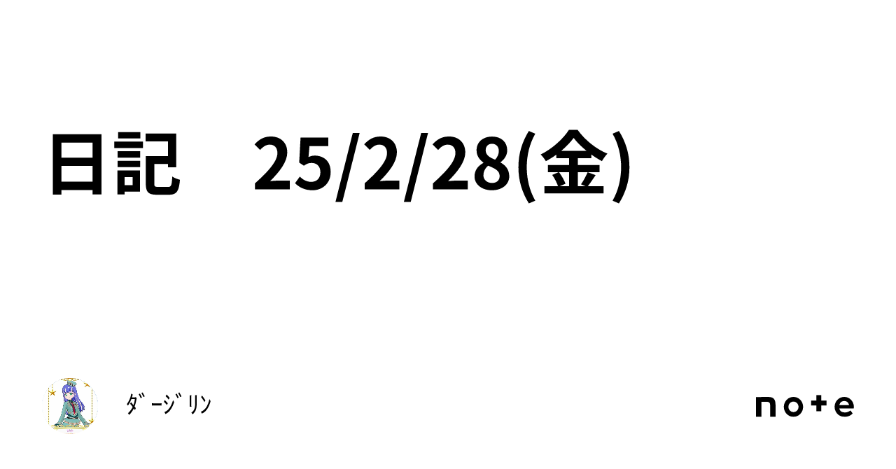 日記 25/2/28(金)｜ﾀﾞｰｼﾞﾘﾝ
