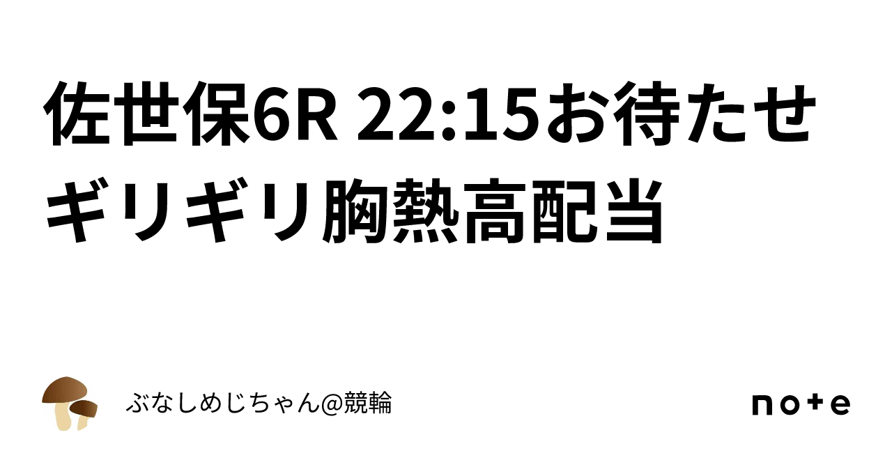 佐世保6R 22:15🔥🙌お待たせギリギリ胸熱高配当🙌🔥｜ぶなしめじちゃん@競輪
