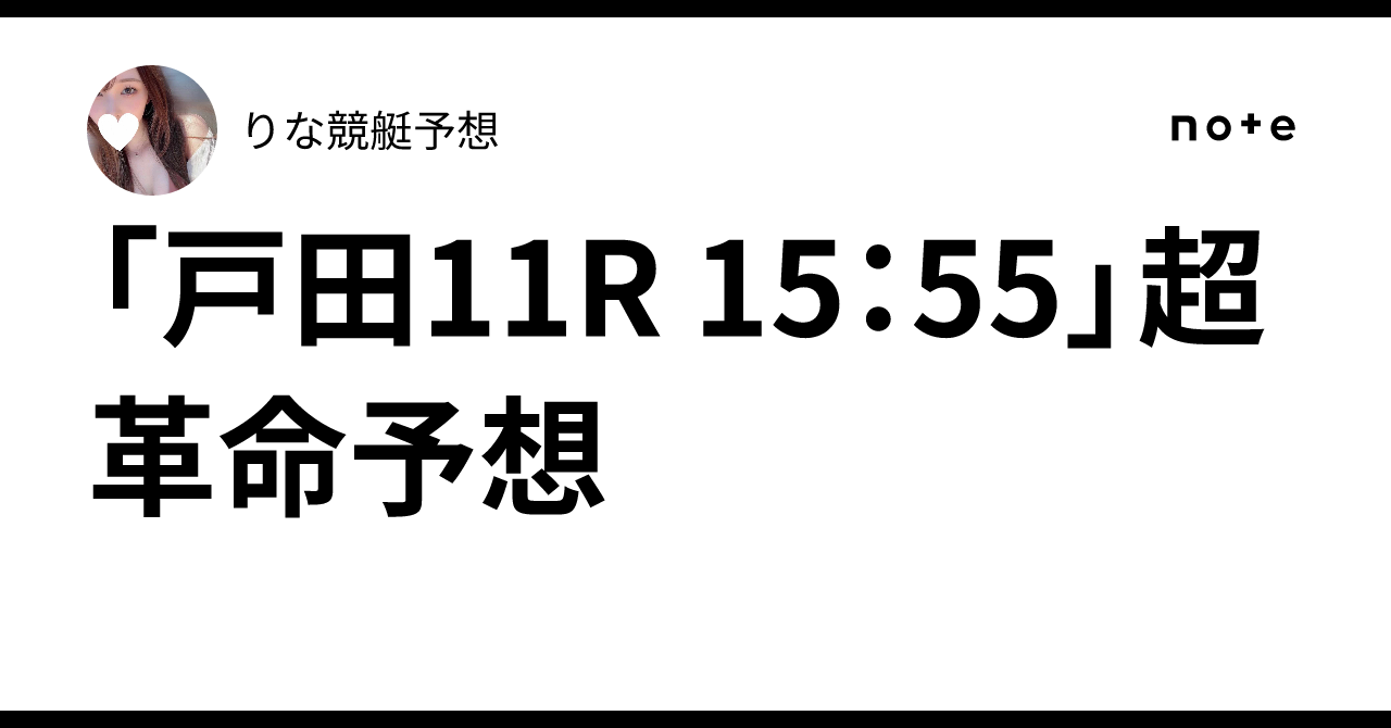 「戸田11R 15：55」🌈🔥超革命予想🔥🌈｜🎀りな🎀競艇予想