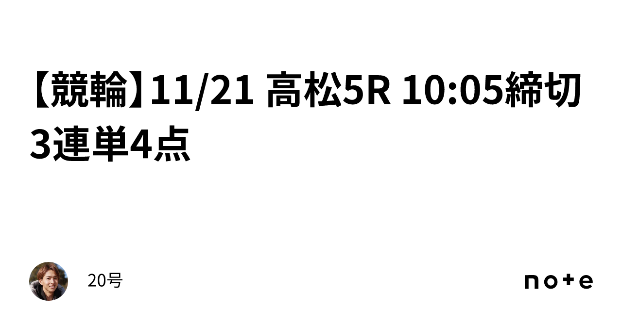 【競輪】11/21 高松5R 10:05締切 3連単4点｜20号