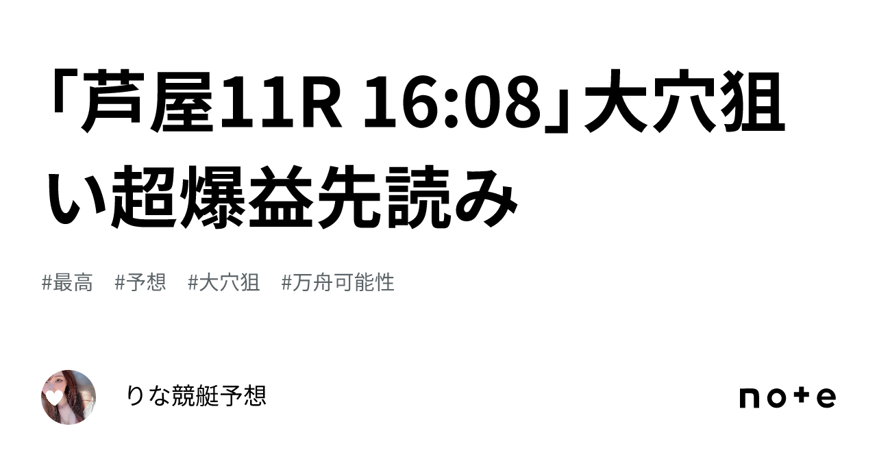 「芦屋11R 16:08」大穴狙い💞🕊️超爆益先読み🕊️💞｜🎀りな🎀競艇予想