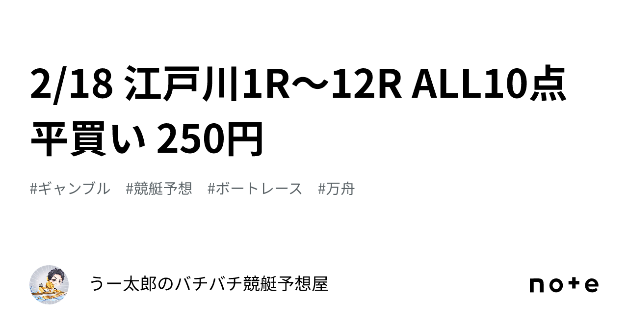 🚤🦍 2/18 江戸川1R〜12R ALL10点平買い 250円🚤🦍 ｜🚤 うー太郎のバチバチ競艇予想屋🚤