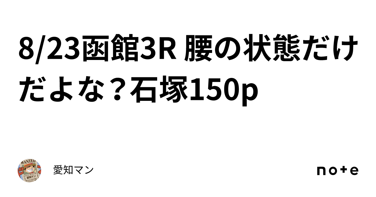 8/23函館3R 腰の状態だけだよな？石塚150p｜愛知マン