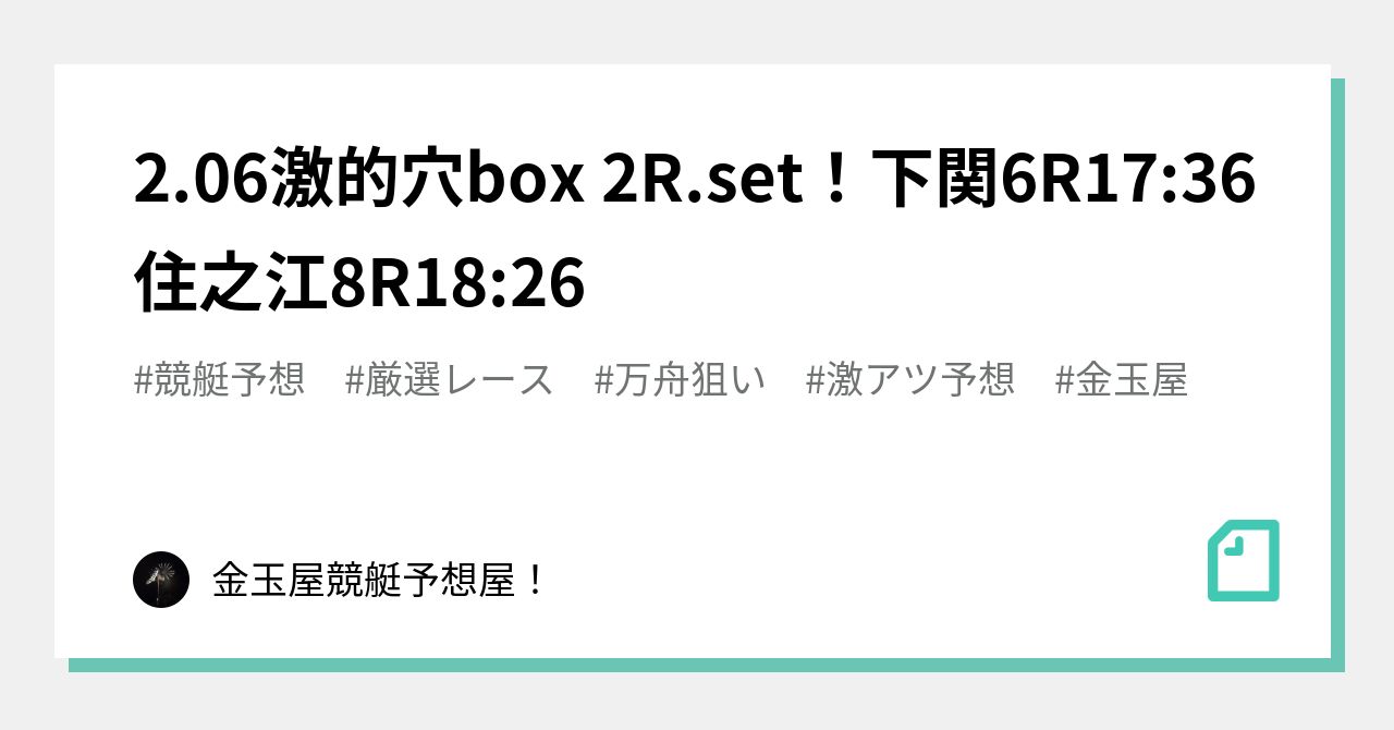 2.06🔥激的💮穴box🔥 2R.set！下関6R17:36🔥住之江8R18:26｜🎆金玉屋🎆競艇予想屋！｜note