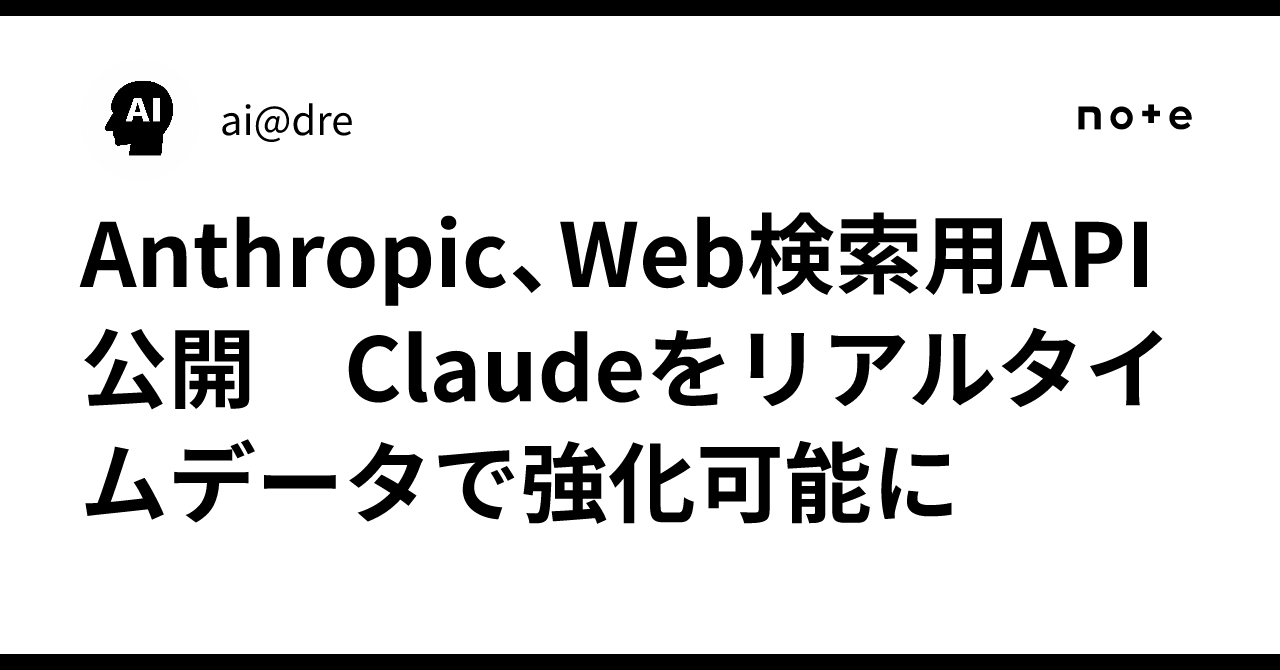 Anthropic、Web検索用API公開 Claudeをリアルタイムデータで強化可能に｜ai@dre