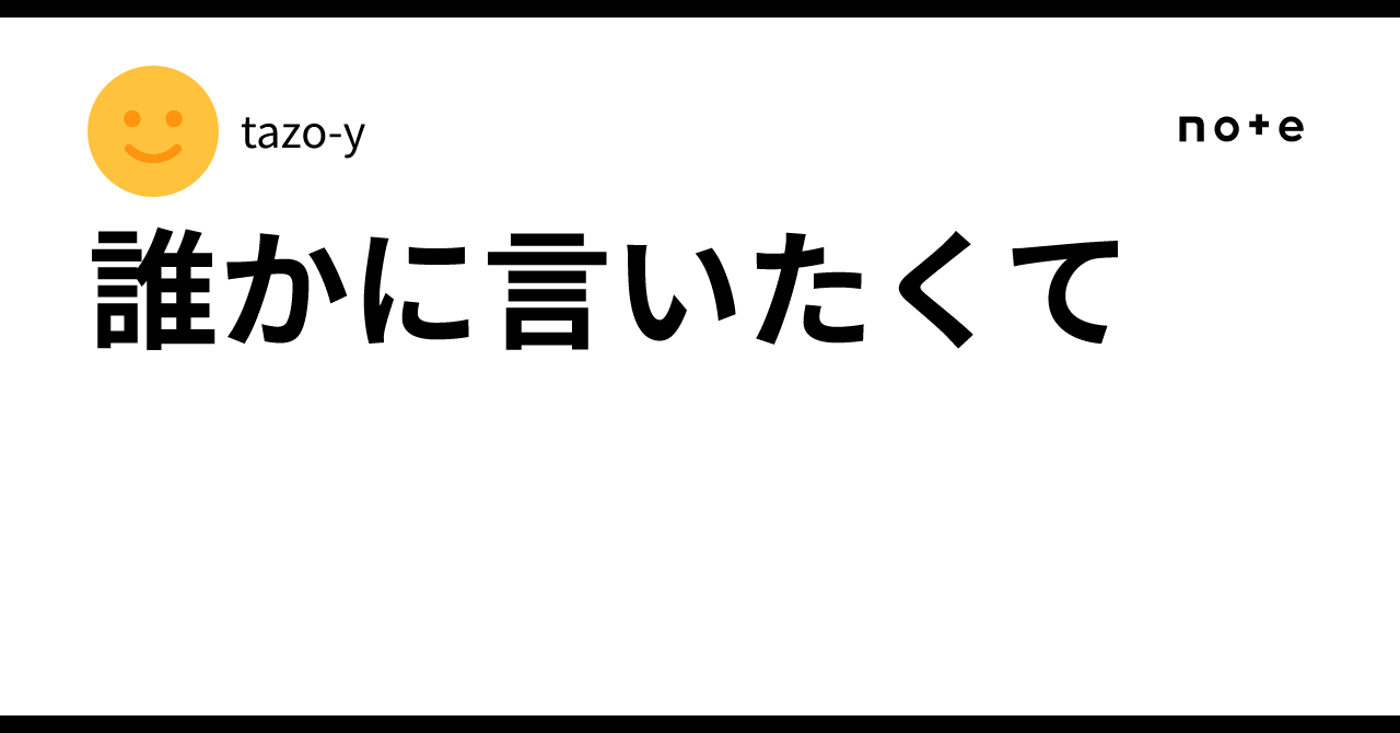 誰かに言いたくて｜tazo-y