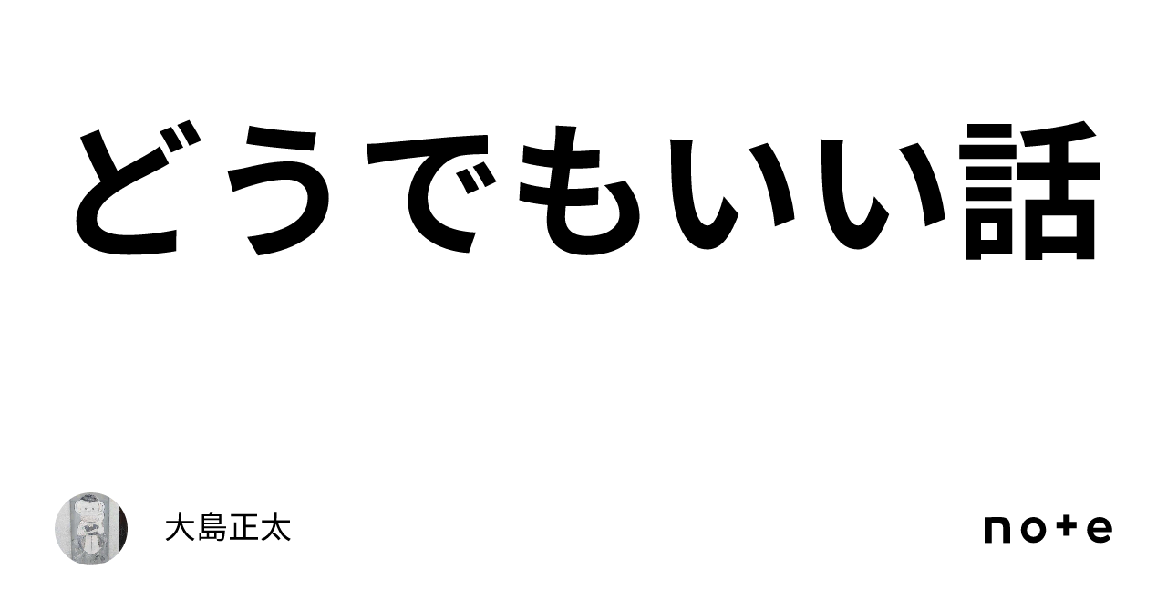 どうでもいい話|大島正太