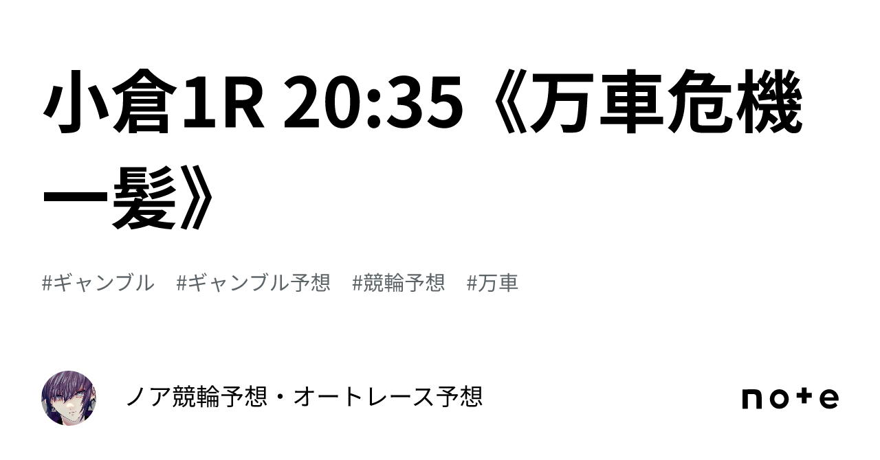 小倉1R 20:35 《万車危機一髪》｜ ノア💎競輪予想・オートレース予想💎