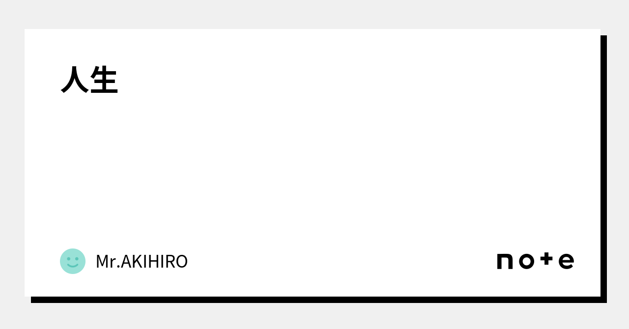 人生｜Mr.AKIHIRO｜note