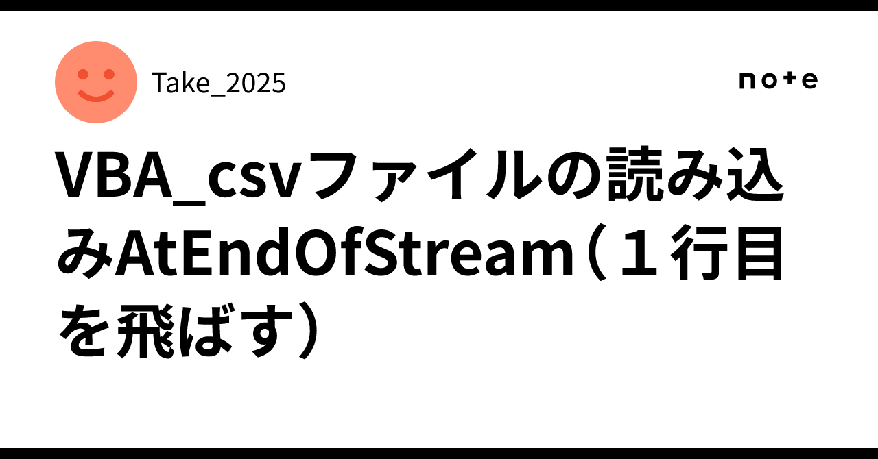 VBA_csvファイルの読み込みAtEndOfStream（1行目を飛ばす）｜Take_2025