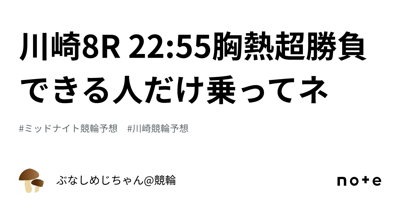 川崎8R 22:55⁉️⚠️胸熱超勝負できる人だけ乗ってネ⚠️⁉️｜ぶなしめじちゃん@競輪