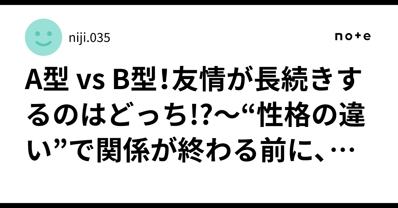 A型 vs B型！友情が長続きするのはどっち!?〜“性格の違い”で関係が終わる前に、知ってほしいこと〜｜niji.035