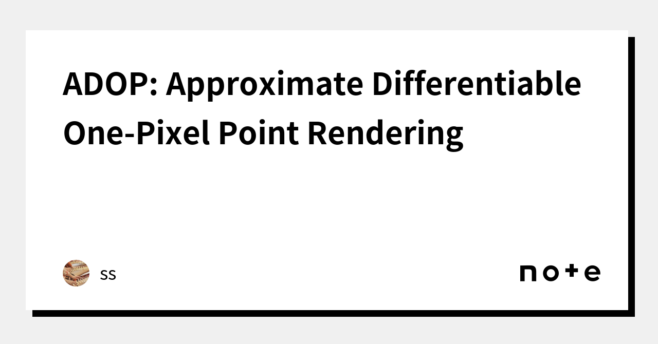 ADOP: Approximate Differentiable One-Pixel Point Rendering｜ss