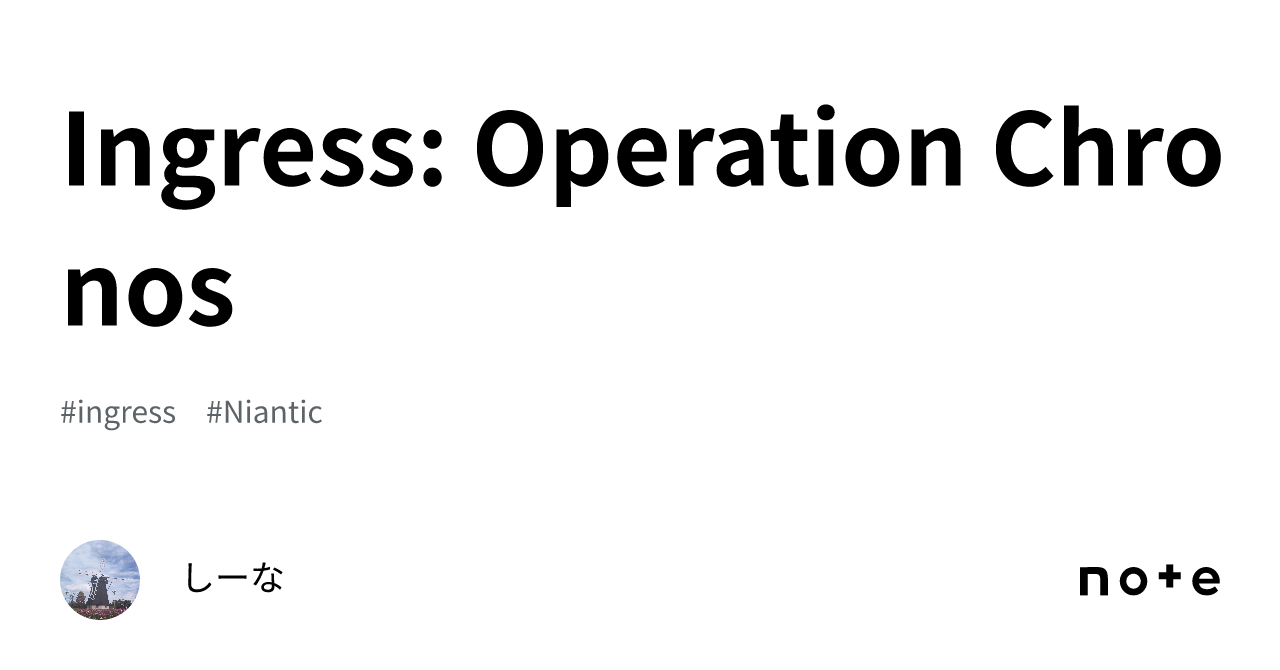 Ingress: Operation Chronos｜しーな