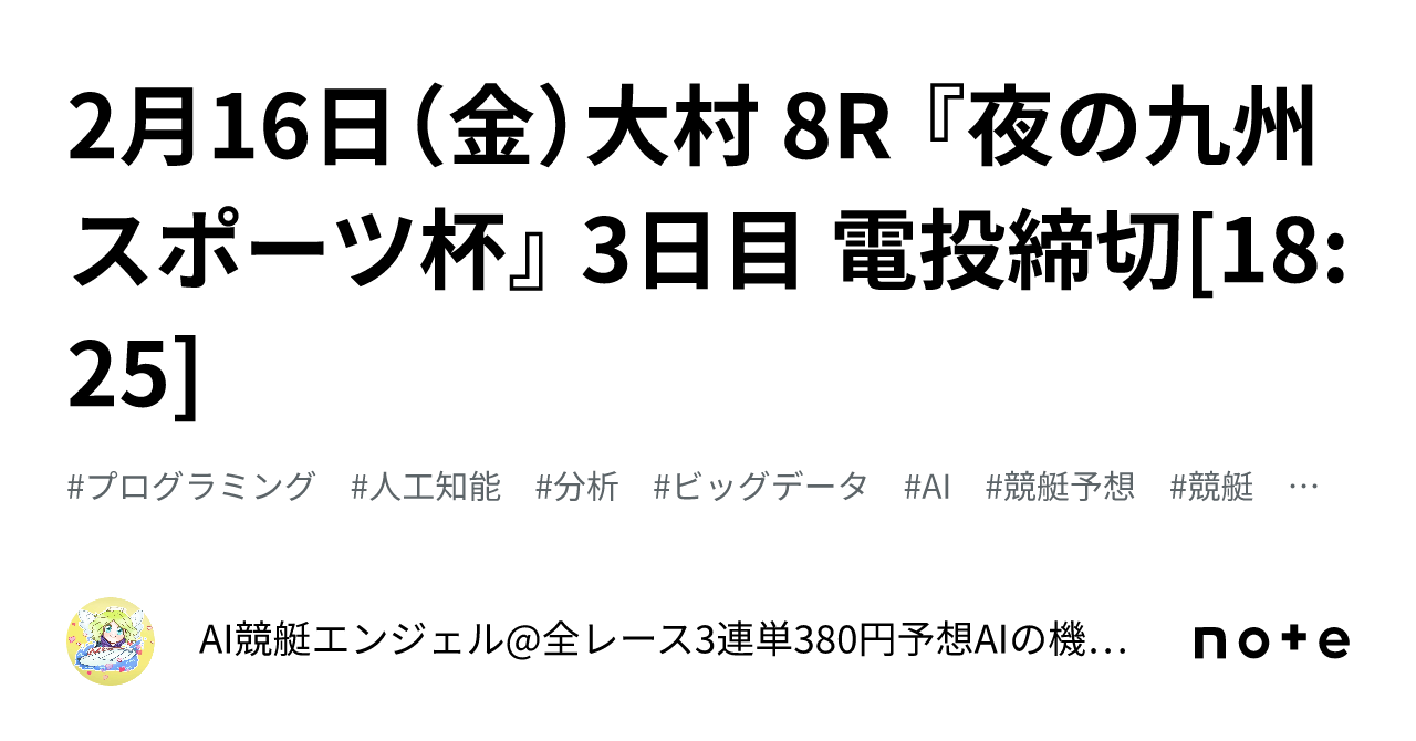 2月16日（金）大村 8R 『夜の九州スポーツ杯』 3日目 電投締切[18:25]｜AI競艇エンジェル@全レース3連単380円予想 AIの機械学習で驚異の的中率＆回収率 フォロバ100