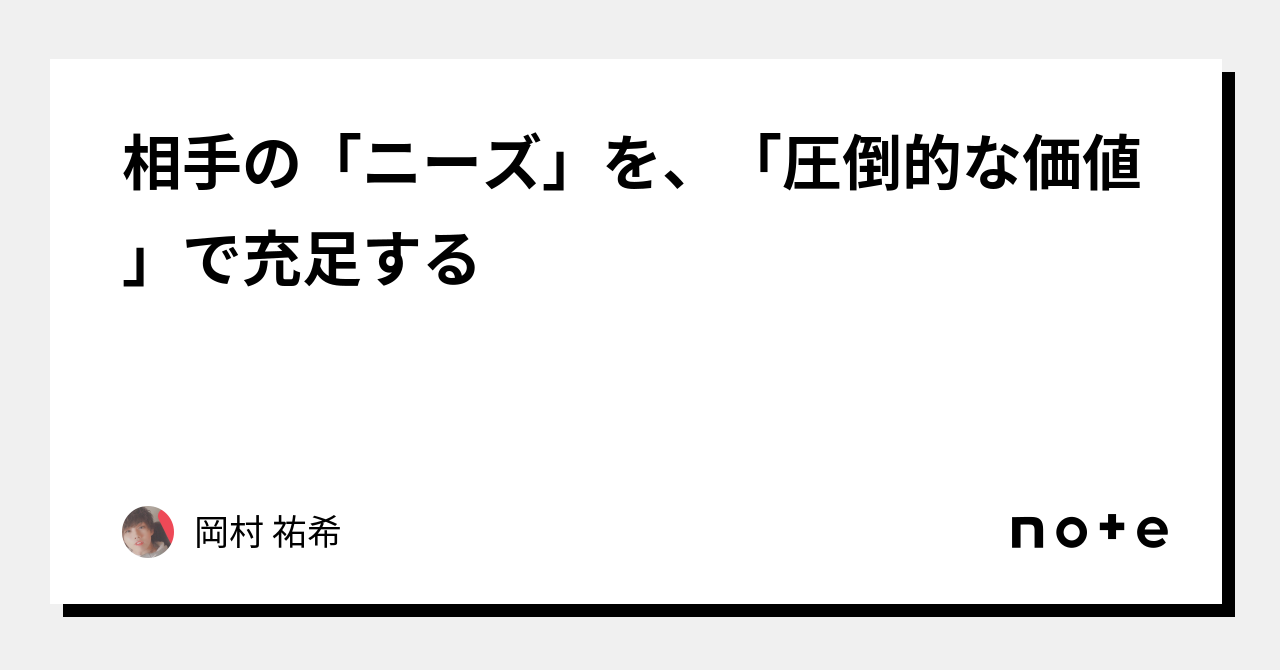 相手の「ニーズ」を、「圧倒的な価値」で充足する｜yuuki｜note