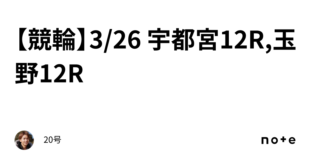 【競輪】3/26 宇都宮12R,玉野12R｜20号