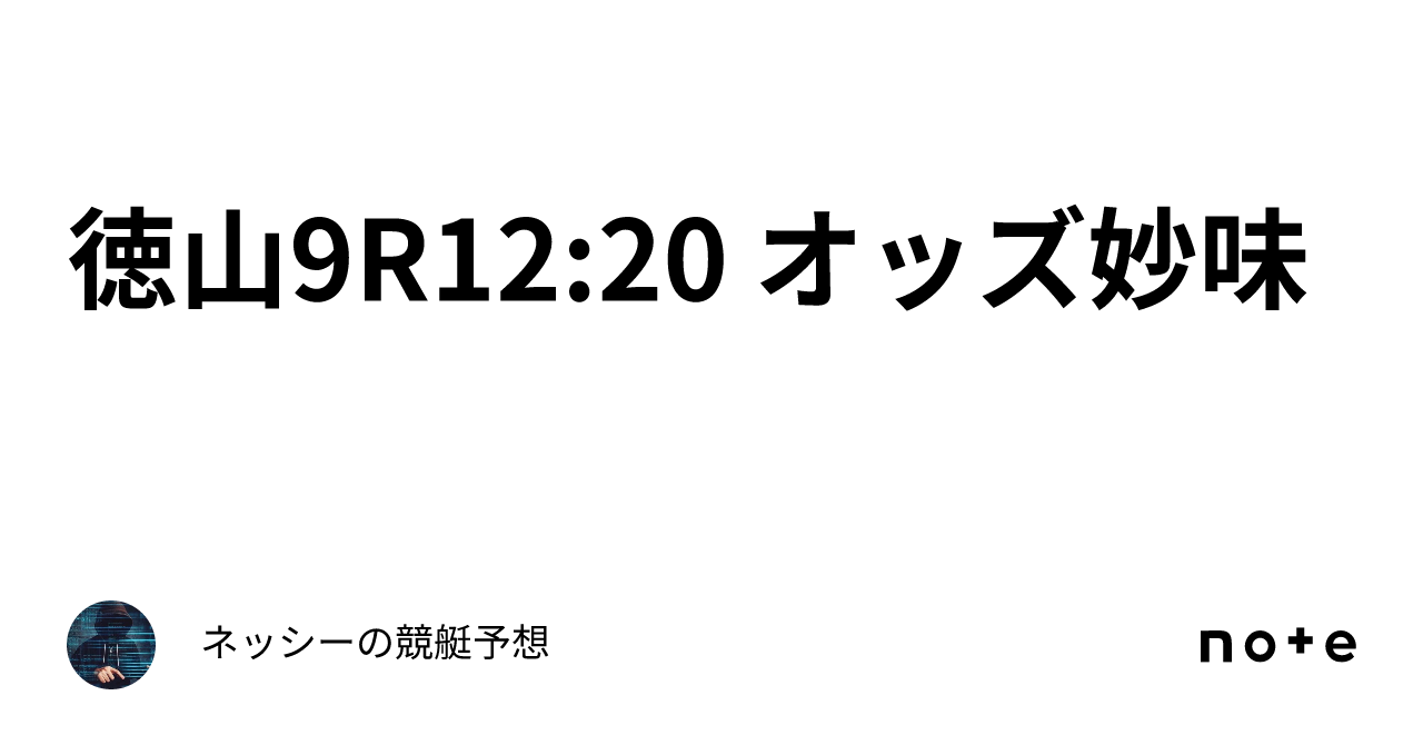徳山9R12:20 オッズ妙味㊗️｜ネッシーの競艇予想🚤