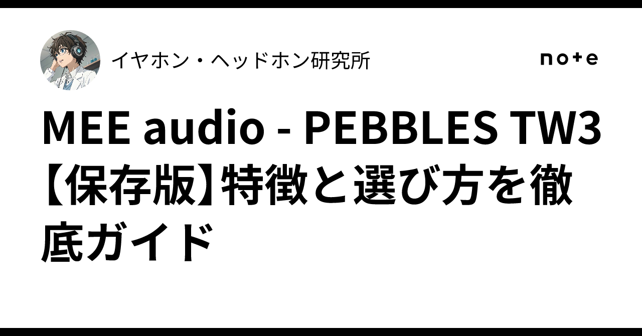 MEE audio - PEBBLES TW3【保存版】特徴と選び方を徹底ガイド｜イヤホン・ヘッドホン研究所