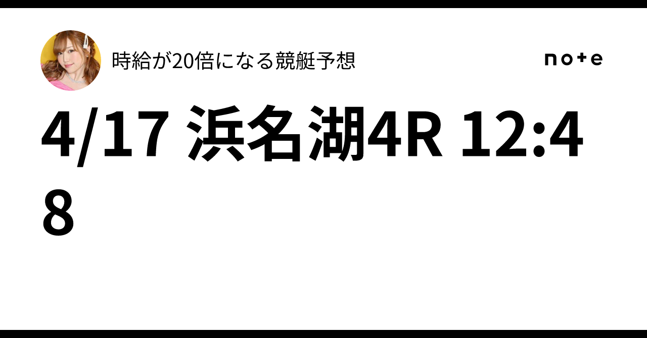 4/17 浜名湖4R 12:48｜時給が20倍になる🌈競艇予想