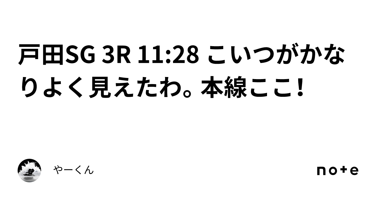 戸田SG 3R 11:28 こいつがかなりよく見えたわ。本線ここ！｜やーくん