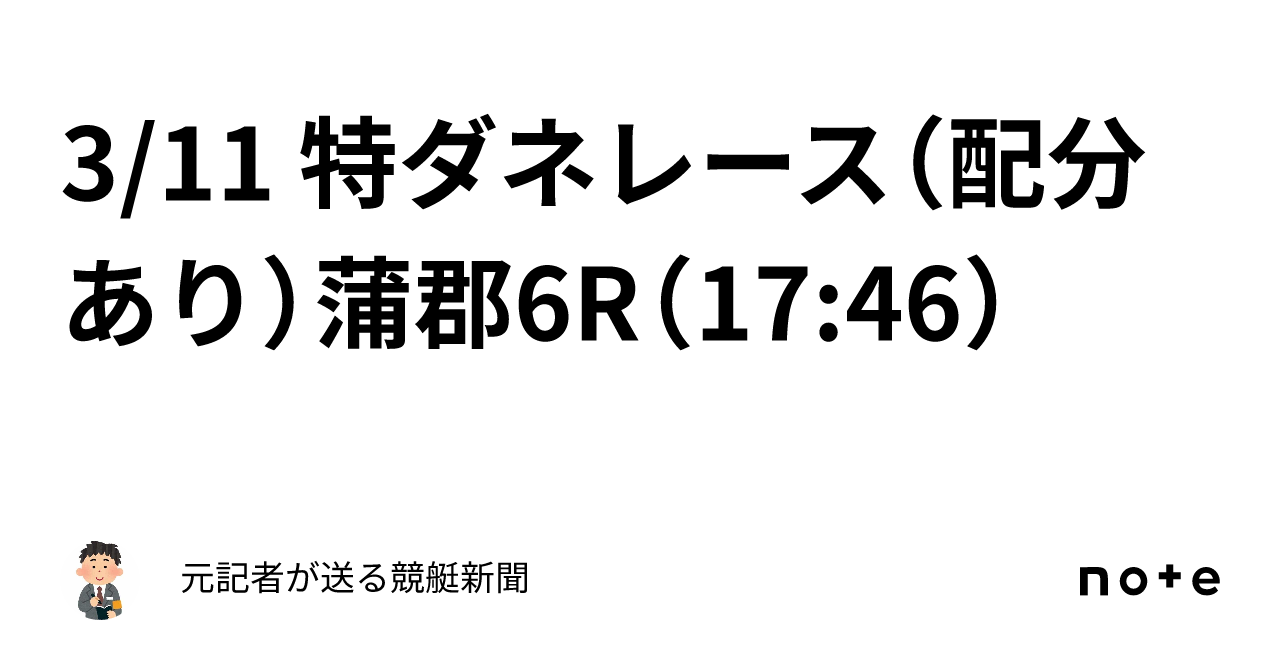 3/11 特ダネレース（配分あり）蒲郡6R（17:46）｜元記者が送る競艇新聞