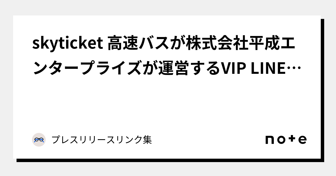 skyticket 高速バスが株式会社平成エンタープライズが運営するVIP LINERの販売を開始｜プレスリリースリンク集｜note