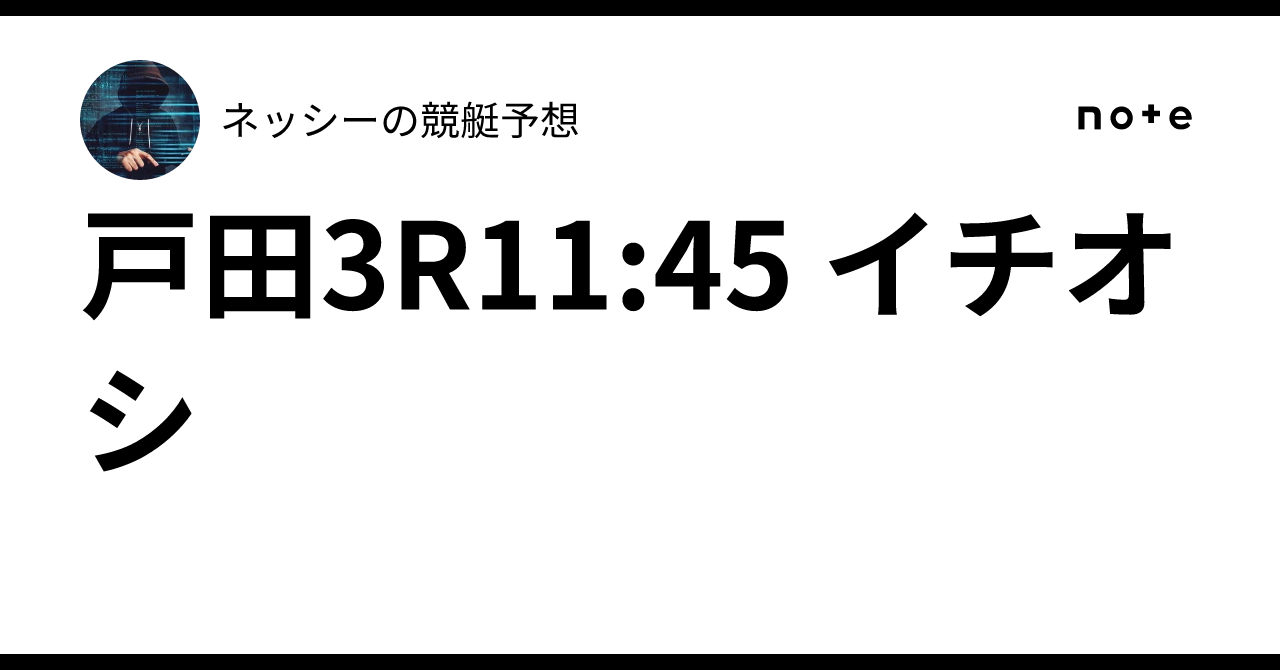 戸田3R11:45 イチオシ㊗️｜ネッシーの競艇予想🚤