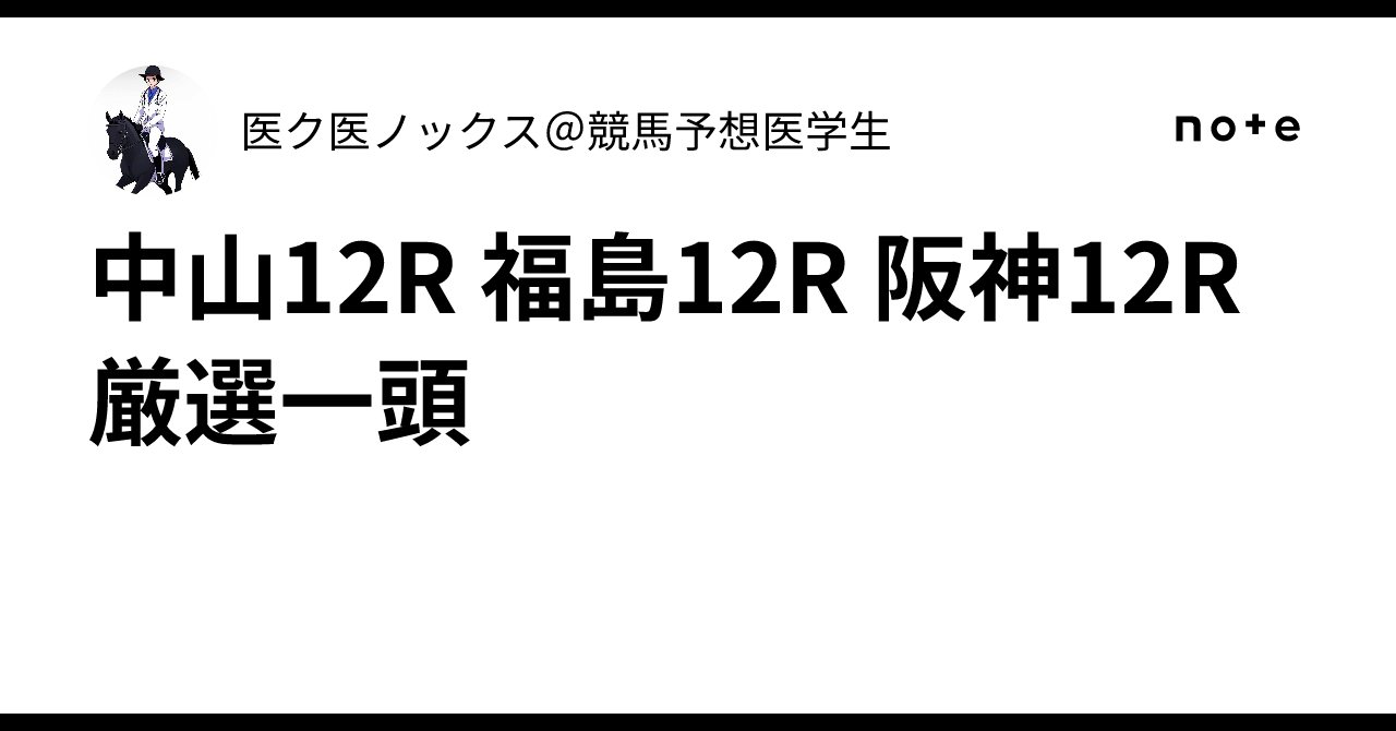 中山12R 福島12R 阪神12R 厳選一頭｜医ク医ノックス＠競馬予想医学生