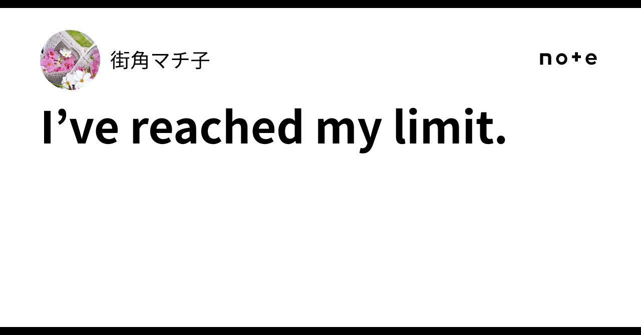 I’ve reached my limit.｜街角マチ子