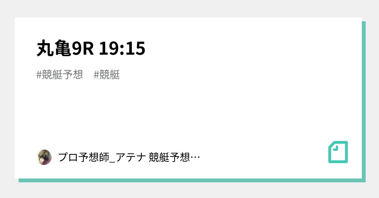 丸亀9R 19:15｜プロ予想師_アテナ 競艇予想&競輪予想｜note