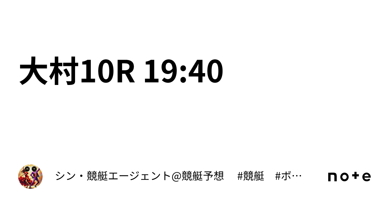 大村10R 19:40｜💃🏻🕺🏼⚜️ シン・競艇エージェント@競艇予想 ⚜️🕺🏼💃🏻 #競艇 #ボートレース予想