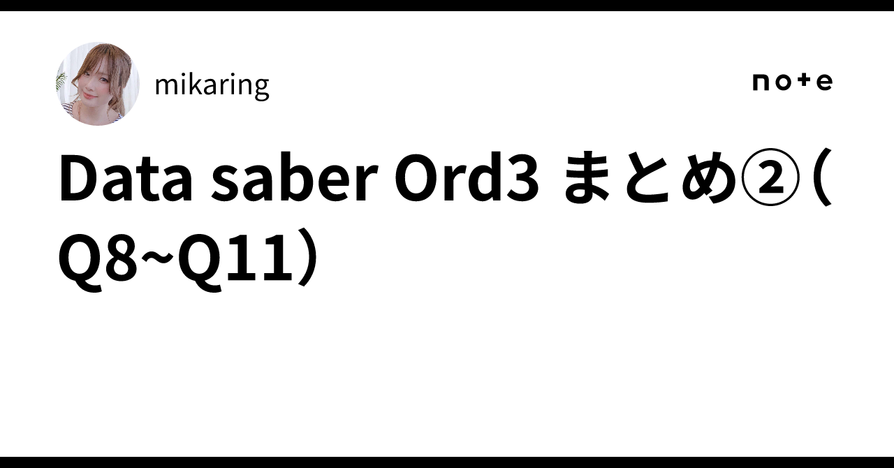 Data saber Ord3 まとめ②（Q8~Q11）｜mikaring