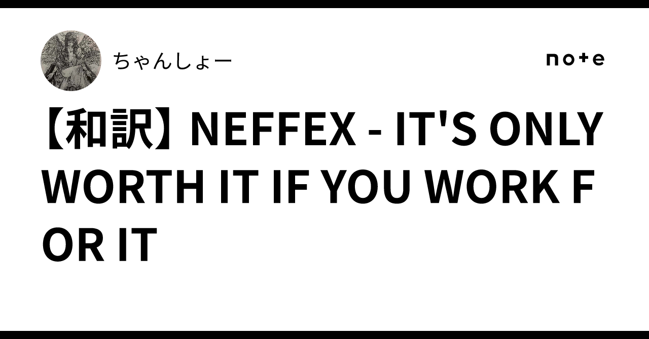 【和訳】 NEFFEX - IT'S ONLY WORTH IT IF YOU WORK FOR IT｜ちゃんしょー