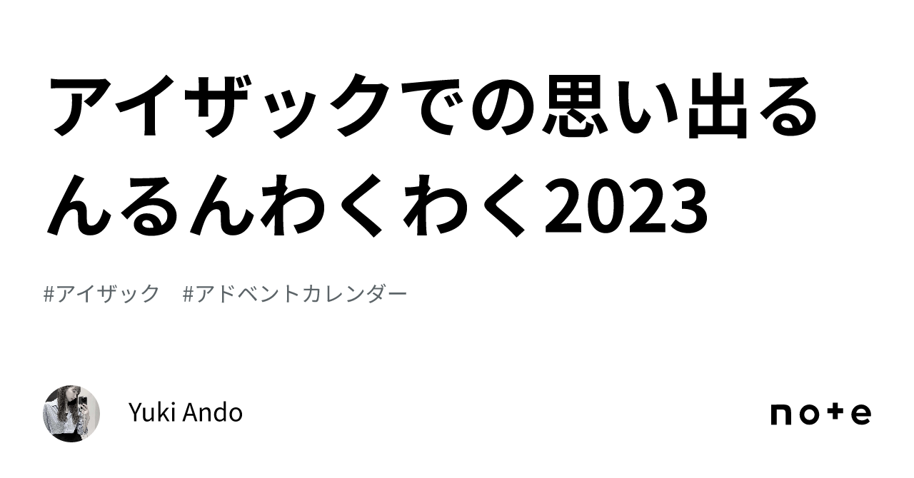 アイザックでの思い出るんるんわくわく2023｜Yuki Ando